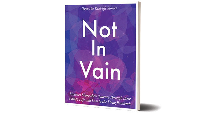 Not in Vain: Real life stories from Moms on losing a child to drug ...